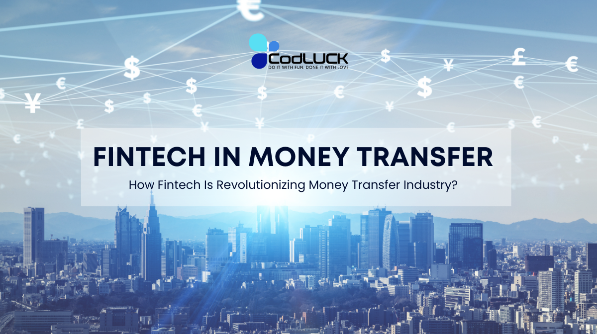 How FinTech Is Revolutionizing The International Money Transfer Industry - CodLUCK Technology ., JSC